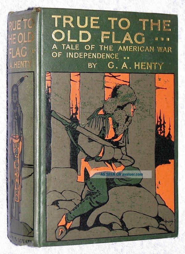1912 TRUE TO THE OLD FLAG G. A. Henty A TALE OF THE AMERICAN WAR OF ...